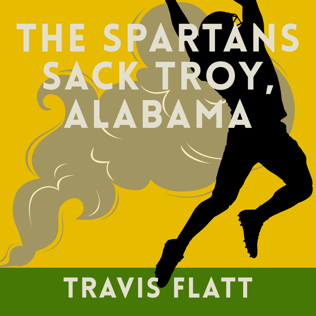 Travis Flatt: THE SPARTANS SACK TROY, ALABAMA • Cleaver Magazine